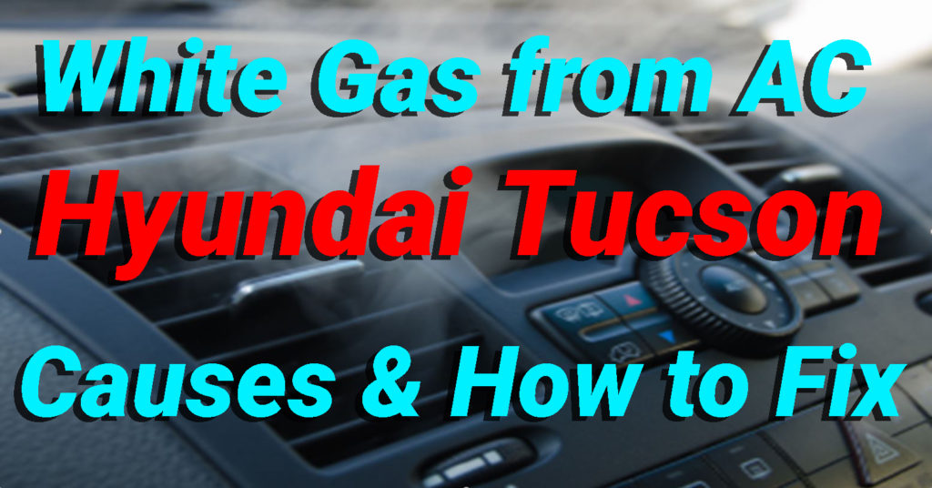 White Gas Coming out of AC – Hyundai Tucson [How to Fix] | Automotives Blog
